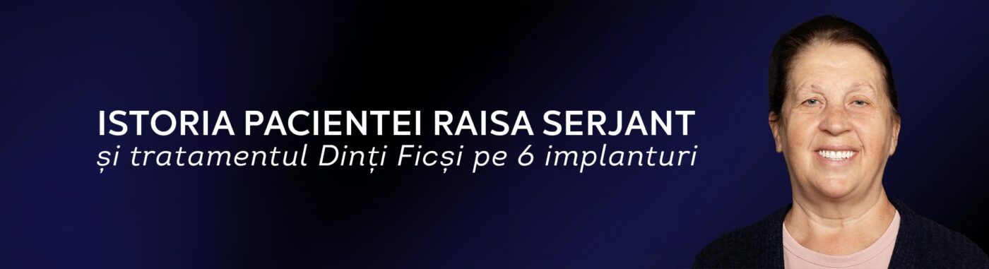 Istoria pacientei Raisa Serjant și tratamentul Dinți Ficși pe 6 ...